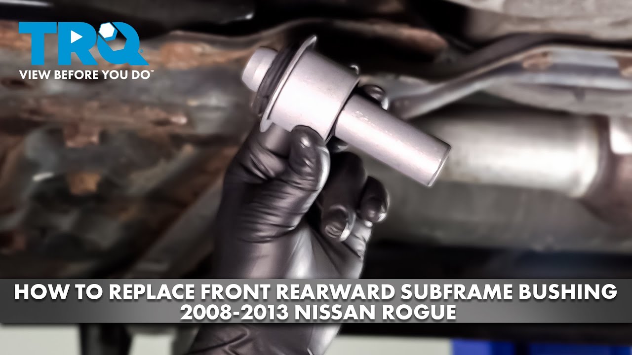 How to Replace Front Rearward Subframe Bushing 2008-2013 Nissan Rogue ...